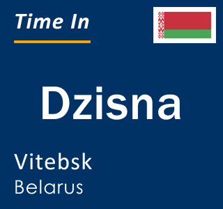 Current Local Time in Dzisna, Vitebsk, Belarus