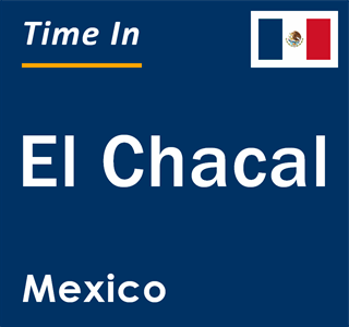 Current Local Time in El Chacal, Mexico