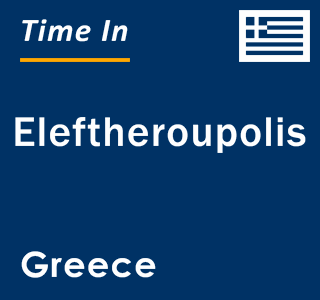 Current Local Time in Eleftheroupolis, Greece