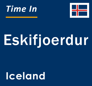 Current Local Time in Eskifjoerdur, Iceland