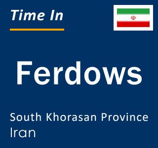 Current Local Time in Ferdows, South Khorasan Province, Iran