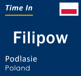 Current Local Time in Filipow, Podlasie, Poland