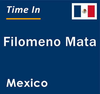 Current Local Time in Filomeno Mata, Mexico