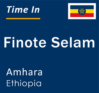 Current Local Time in Finote Selam, Amhara, Ethiopia