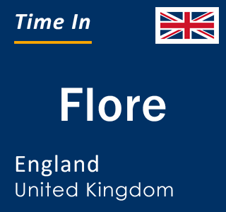 Current Local Time in Flore, England, United Kingdom