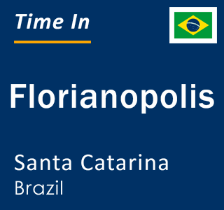 Current Local Time in Florianopolis, Santa Catarina, Brazil