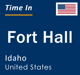 Current Local Time in Fort Hall, Idaho, United States