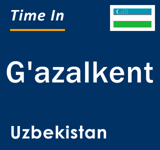 Current Local Time in G'azalkent, Uzbekistan