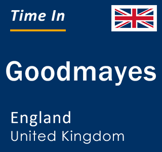 Current Local Time in Goodmayes, England, United Kingdom