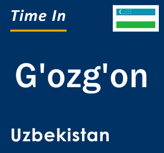 Current Local Time in G'ozg'on, Uzbekistan