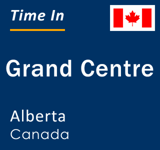 Current Local Time in Grand Centre, Alberta, Canada