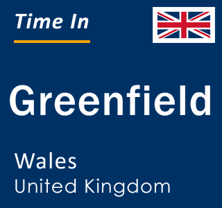 Current Local Time in Greenfield, Wales, United Kingdom