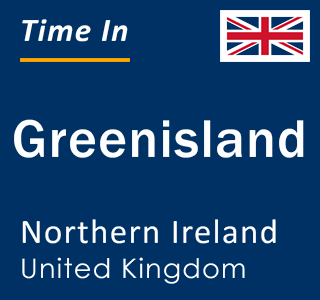 Current Local Time in Greenisland, Northern Ireland, United Kingdom
