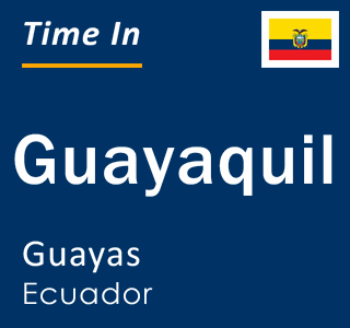 Current Local Time in Guayaquil, Guayas, Ecuador