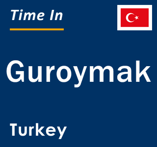 Current Local Time in Guroymak, Turkey