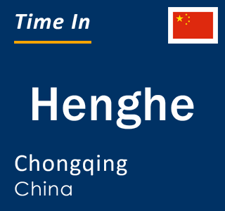 Current Local Time in Henghe, Chongqing, China