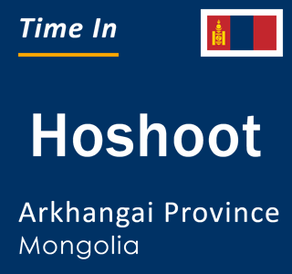 Current Local Time in Hoshoot, Arkhangai Province, Mongolia