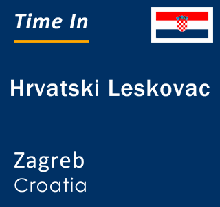 Current Local Time in Hrvatski Leskovac, Zagreb, Croatia