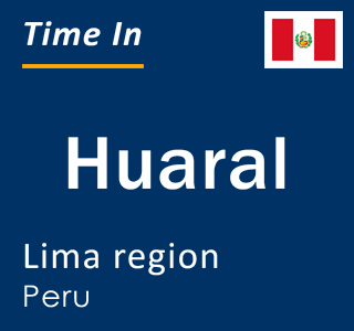 Current Local Time in Huaral, Lima region, Peru