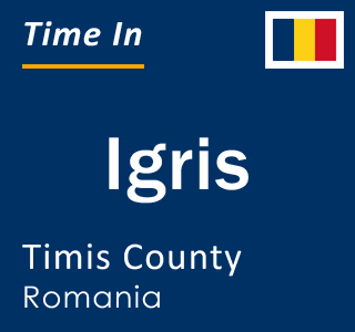 Current Local Time in Igris, Timis County, Romania