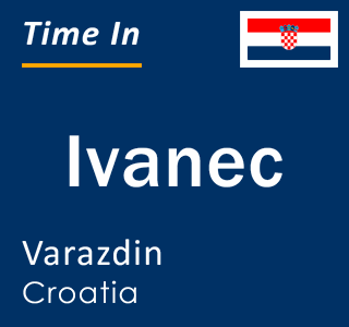 Current Local Time in Ivanec, Varazdin, Croatia