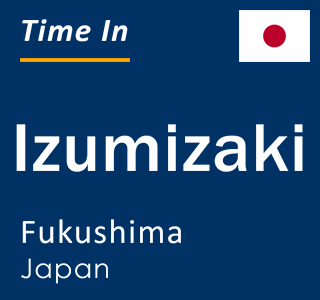 Current Local Time in Izumizaki, Fukushima, Japan
