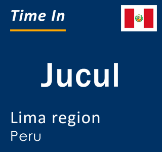 Current Local Time in Jucul, Lima region, Peru