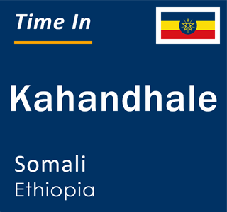 Current Local Time in Kahandhale, Somali, Ethiopia