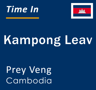 Current Local Time in Kampong Leav, Prey Veng, Cambodia