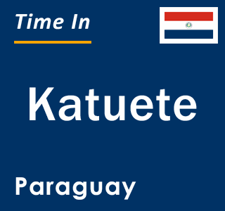 Current Local Time in Katuete, Paraguay