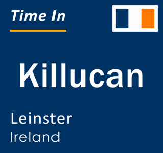 Current Local Time in Killucan, Leinster, Ireland
