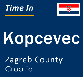 Current Local Time in Kopcevec, Zagreb County, Croatia