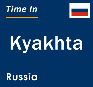 Current Local Time in Kyakhta, Russia
