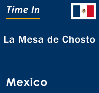 Current Local Time in La Mesa de Chosto, Mexico
