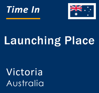 Current Local Time in Launching Place, Victoria, Australia