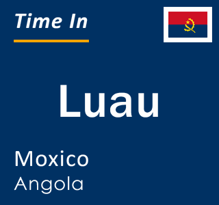 Current Local Time in Luau, Moxico, Angola