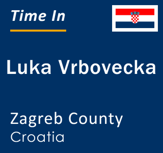Current Local Time in Luka Vrbovecka, Zagreb County, Croatia