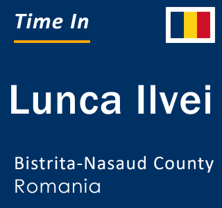 Current Local Time in Lunca Ilvei, Bistrita-Nasaud County, Romania