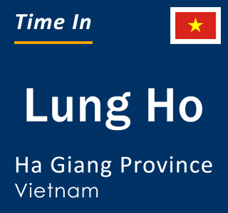 Current Local Time in Lung Ho, Ha Giang Province, Vietnam