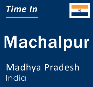Current Local Time in Machalpur, Madhya Pradesh, India