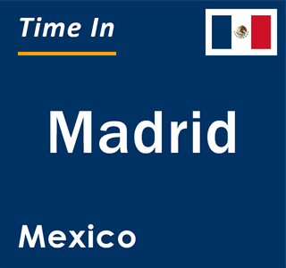 Current Local Time in Madrid, Mexico