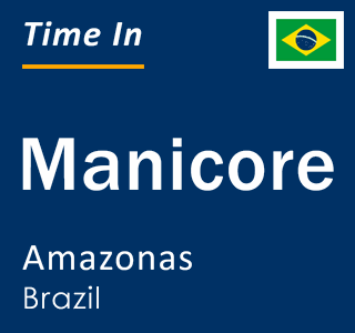 Current Local Time in Manicore, Amazonas, Brazil