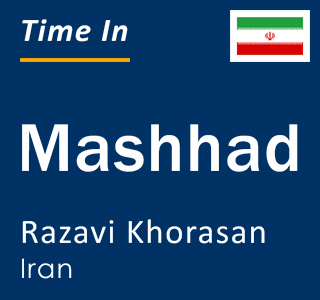 Current Local Time in Mashhad, Razavi Khorasan, Iran
