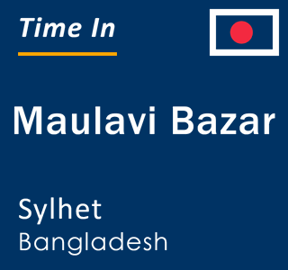 Current Local Time in Maulavi Bazar, Sylhet, Bangladesh