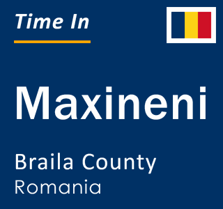 Current Local Time in Maxineni, Braila County, Romania