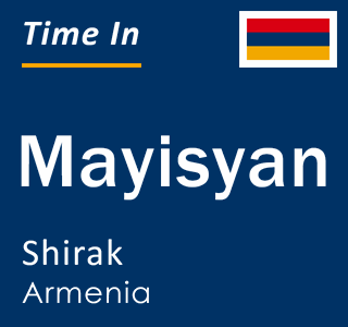 Current Local Time in Mayisyan, Shirak, Armenia
