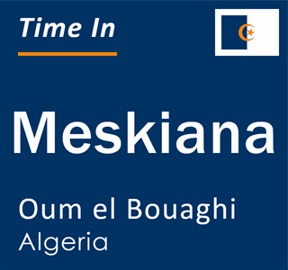 Current Local Time in Meskiana, Oum el Bouaghi, Algeria