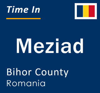 Current Local Time in Meziad, Bihor County, Romania