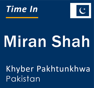 Current Local Time in Miran Shah, Khyber Pakhtunkhwa, Pakistan