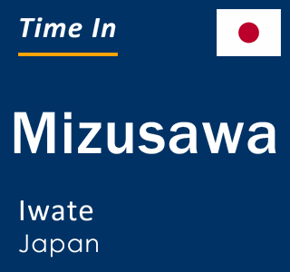 Current Local Time in Mizusawa, Iwate, Japan